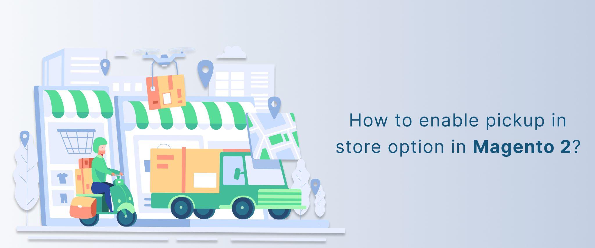 How to Enable Pickup in Store Option in Magento 2? | MageAnts