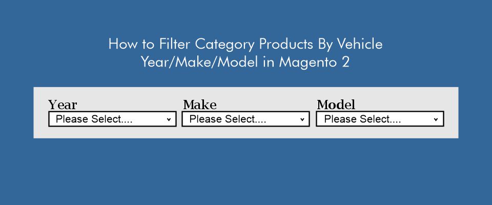 Year/Make/Model - Custom Filter Category Products in Magento 2 | MageAnts